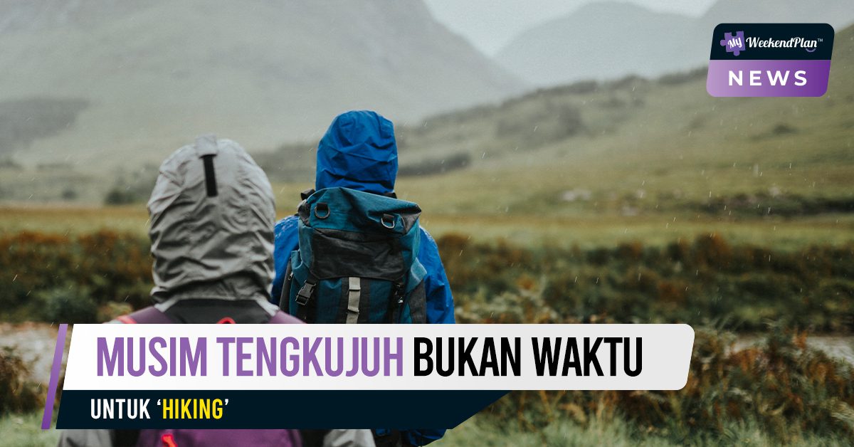 Musim Tengkujuh Bukan Waktu Untuk ‘Hiking’