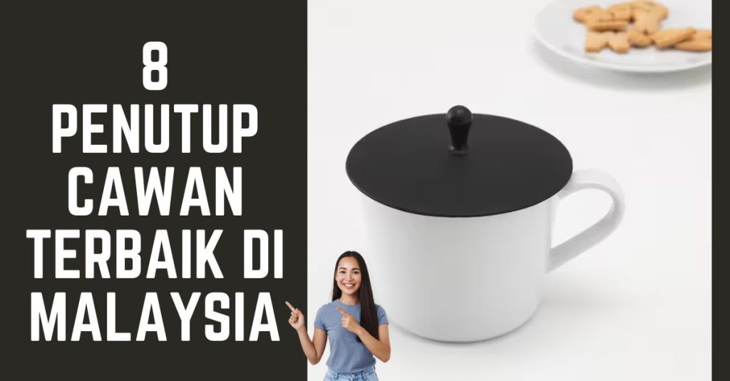 8 Penutup Cawan Terbaik di Malaysia 2023 | Mudah dan Berkualiti